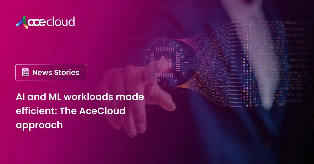 How AceCloud Is Transforming AI & ML Workloads With Scalable Cloud Solutions