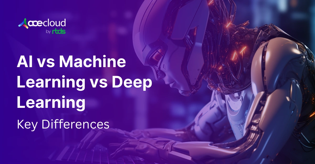 AI Vs ML Vs Deep Learning: Key Differences For Business