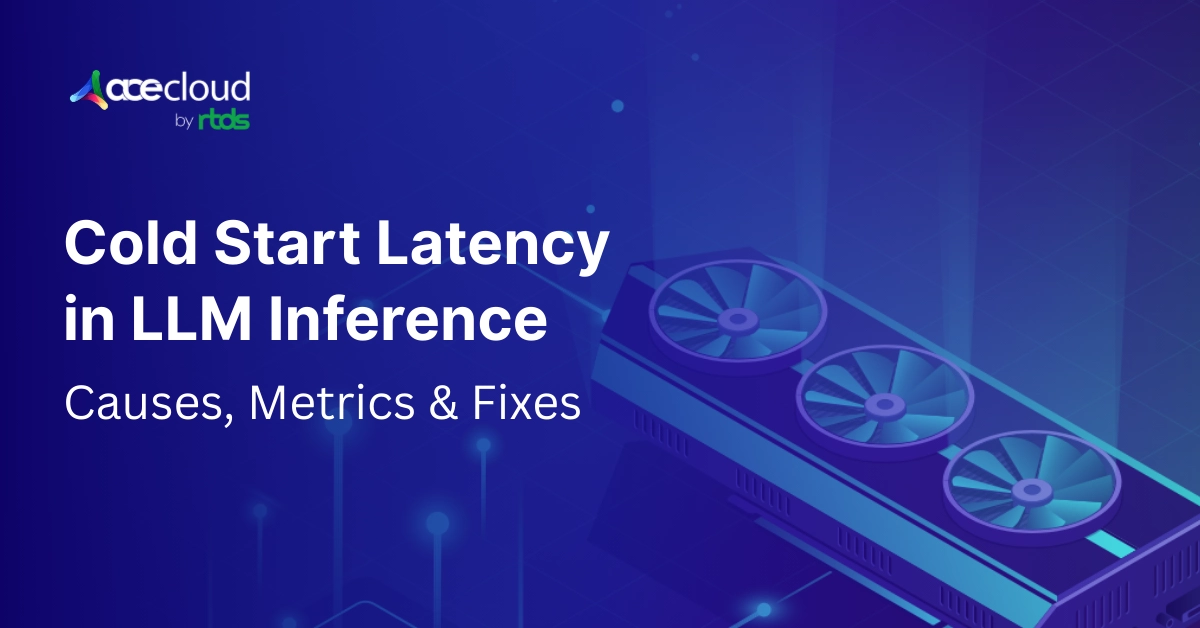Cold Start Latency In LLM Inference: Causes, Metrics & Fixes